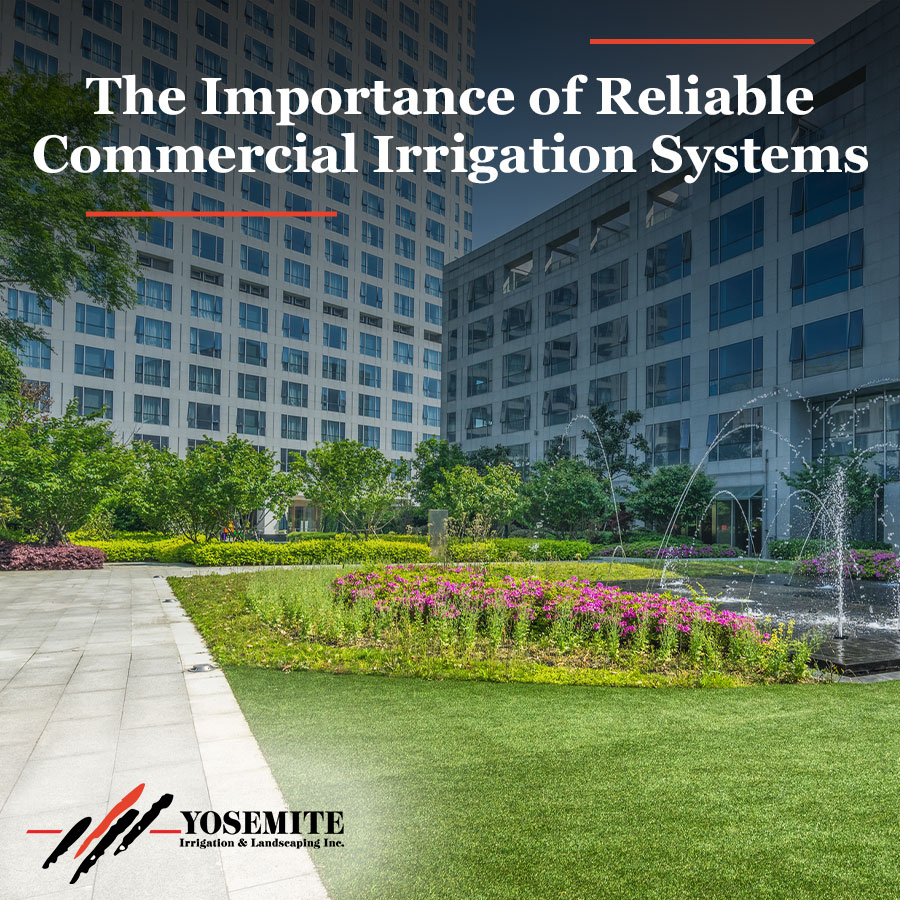 The Importance of Reliable Commercial Irrigation Systems | Yosemite ...